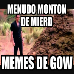 Meme Personalizado - menudo monton de mierd memes de gow - 32493486