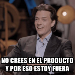 Meme Personalizado - No crees en el producto y por eso estoy fuera ...