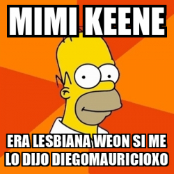 Meme Homer - mimi keene era lesbiana weon si me lo dijo diegomauricioxo ...