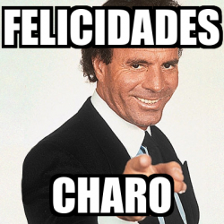 Meme Julio Iglesias - Felicidades CHARO - 32495477