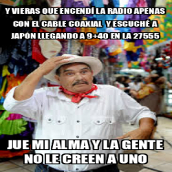 Meme Personalizado - Y vieras que encendí la radio apenas con el cable ...