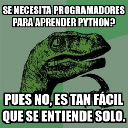 Meme Filosoraptor - se necesita programadores para aprender python ...