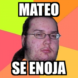Meme Friki - Mateo Se enoja - 32496892