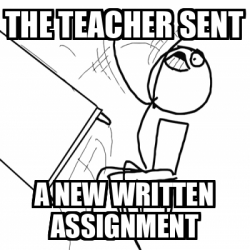 Meme Desk Flip Rage Guy - THE TEACHER SENT A NEW WRITTEN ASSIGNMENT ...