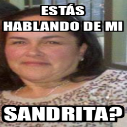 Meme Personalizado - Estás hablando de mi Sandrita? - 32499897