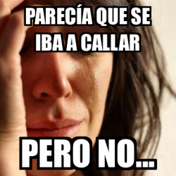 Meme Problems - Parecía que se iba a callar Pero no... - 32050510