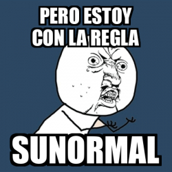 Meme Y U No - Pero estoy con la regla Sunormal - 32050902