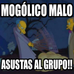 Meme Personalizado - Mogólico malo asustas al grupo!! - 32052462