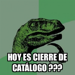 Meme Filosoraptor - Hoy es cierre de catálogo ??? - 32052831