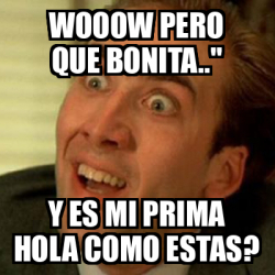 Meme No me digas - WOOOW PERO QUE BONITA.." Y ES MI PRIMA HOLA COMO ...