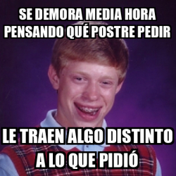 Meme Bad Luck Brian - Se demora media hora pensando qué postre pedir Le ...