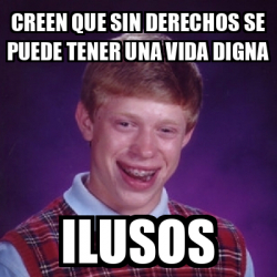 Meme Bad Luck Brian - CREEN QUE SIN DERECHOS SE PUEDE TENER UNA VIDA ...