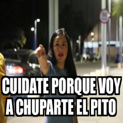 Meme Personalizado - cuidate porque voy a chuparte el pito - 32500408