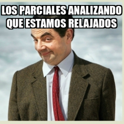 Meme Mr Bean - los parciales analizando que estamos relajados - 32500846