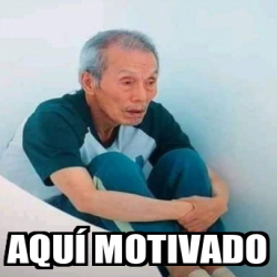 Meme Personalizado - Aquí motivado - 32501664