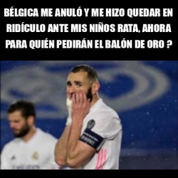 Meme Personalizado - Bélgica me anuló y me hizo quedar en ridículo ante ...