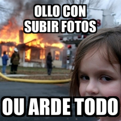 Meme Disaster Girl - ollo con subir fotos ou arde todo - 32503383
