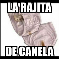 Meme Personalizado - la rajita de canela - 32504397