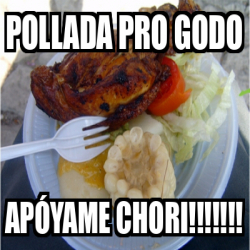 Meme Personalizado - POLLADA PRO GODO APÓYAME CHORI!!!!!!! - 32505184