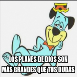 Meme Personalizado - Los planes de Dios son más grandes que tus dudas ...
