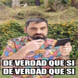 Meme Personalizado - De verdad que si de verdad que si - 32505782