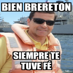 Meme Personalizado - Bien Brereton Siempre te tuve fé - 32506186