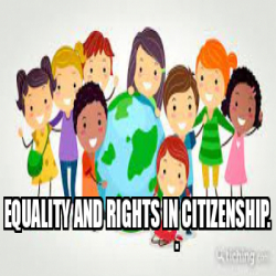 Meme Personalizado - equality and rights in citizenship. . - 32507540