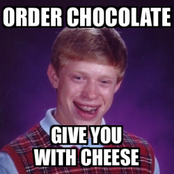 Meme Bad Luck Brian - Order chocolate Give you with cheese - 32507586