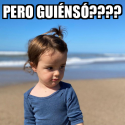 Meme Personalizado - Pero Guiénsó???? - 32508329