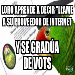 Meme Personalizado - Loro aprende a decir "llame a su proveedor de ...