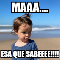 Meme Personalizado - Maaa.... Esa que sabeeee!!!! - 32508380