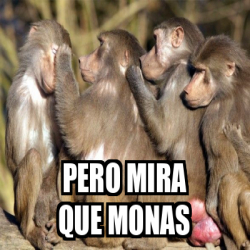 Meme Personalizado - Pero mira que monas - 32508821