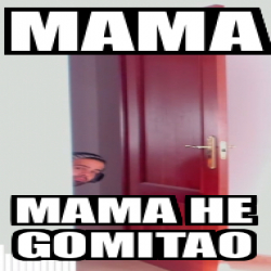 Meme Personalizado - Mama Mama he gomitao - 32509072