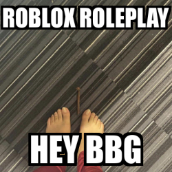 Meme Personalizado - ROBLOX ROLEPLAY HEY BBG - 32509706