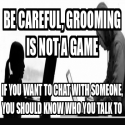 Meme Personalizado - be careful, grooming is not a game if you want to ...