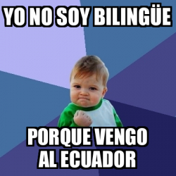 Meme Bebe Exitoso - yo no soy bilingüe porque vengo al ecuador - 32512296