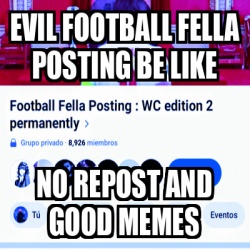 Meme Personalizado - Evil football fella posting be like no repost and ...