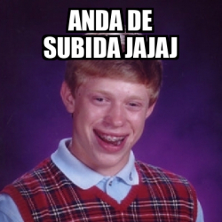 Meme Bad Luck Brian - Anda de subida jajaj - 32513436