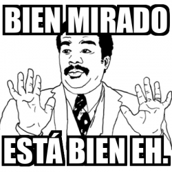 Meme Ay Si - Bien mirado Está bien eh. - 32513566