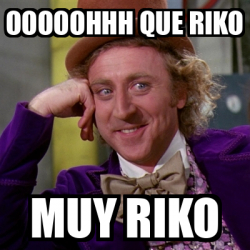 Meme Willy Wonka - Ooooohhh que riko Muy riko - 32514623
