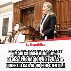 Meme Personalizado - MARICARMEN ALVA 58% DEDESAprobacion no le basta ...