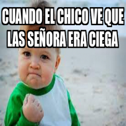 Meme Personalizado - cuando el chico ve que las señora era ciega - 32515056