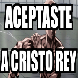 Meme Personalizado - aceptaste a cristo rey - 32515160
