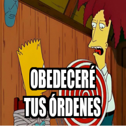 Meme Personalizado - Obedeceré tus órdenes - 32516132
