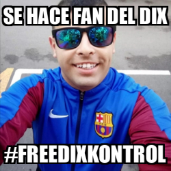 Meme Personalizado - SE HACE FAN DEL DIX #FREEDIXKONTROL - 32516400