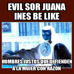 Meme Personalizado - evil sor juana ines be like hOMBRES JUSTOS QUE ...