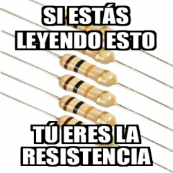 Meme Personalizado - Si estás leyendo esto Tú eres la resistencia ...