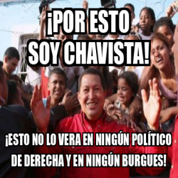 Meme Personalizado - ¡Por esto soy chavista! ¡Esto no lo vera en ningún ...