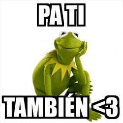 Meme Kermit the frog - Pa ti También