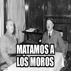 Meme Personalizado - matamos a los moros - 32519370